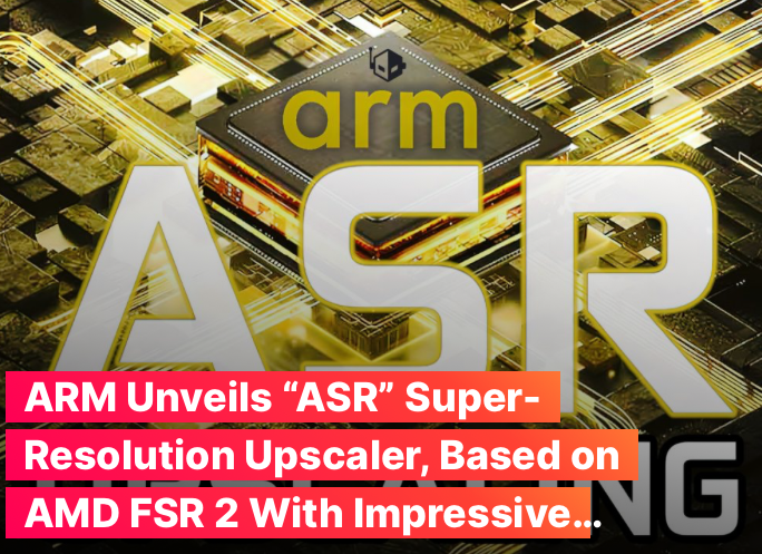 ARM Unveils “ASR” Super-Resolution Upscaler With Impressive Performance ...